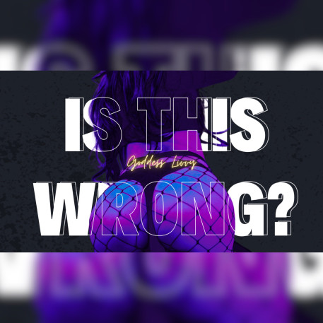 Is This Wrong? - Goddess Livvy Sensual Femdom Findom Official Audio Store | LoyalFans