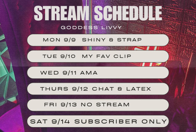 Stream Schedule for next week! - Goddess Livvy Sensual Femdom Findom Official Photos | LoyalFans
