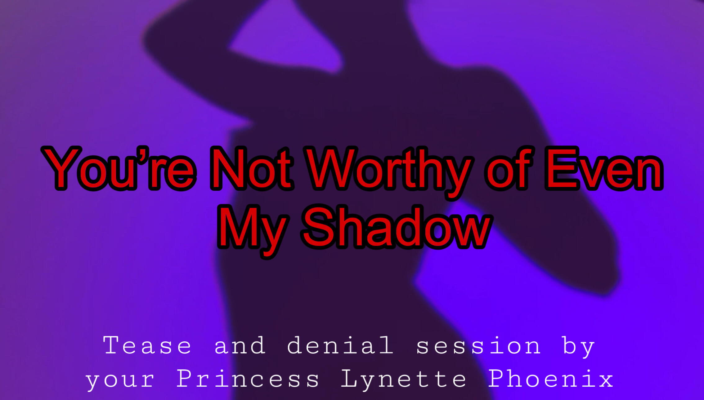 You’re Not Worthy of Even My Shadow/Tease and denial worship session by ...